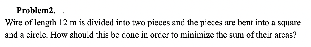 Solved Problem2. . Wire of length 12 m is divided into two | Chegg.com