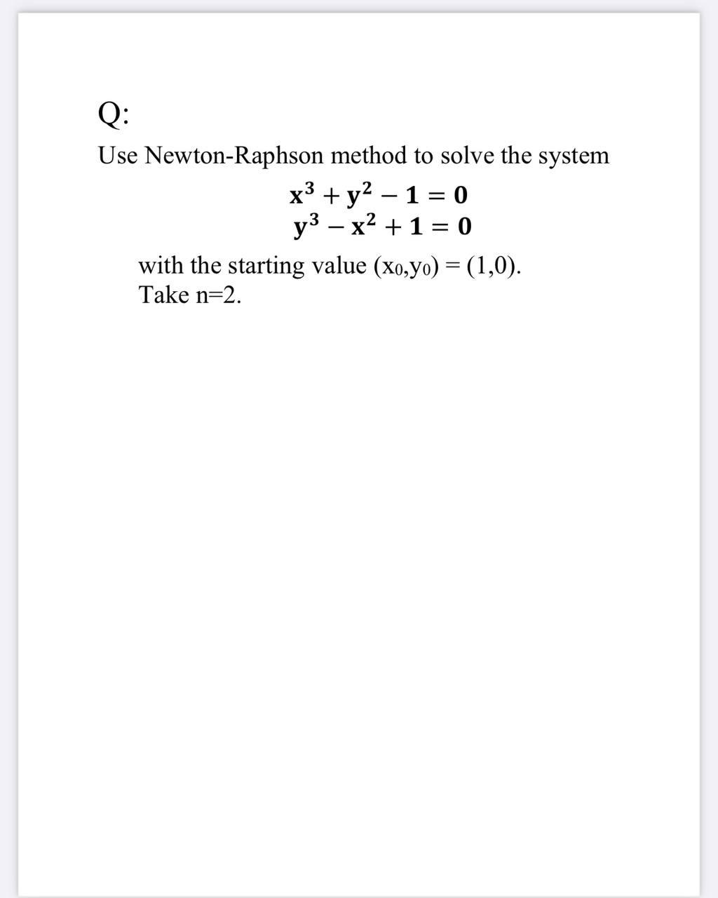 Solved Q: Use Newton-Raphson method to solve the system X3 + | Chegg.com