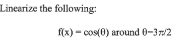 Solved Linearize the following: f(x)=cos(θ) around θ=3π/2 | Chegg.com