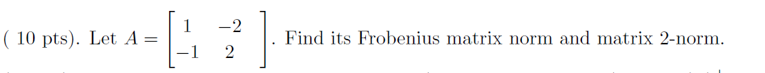 Solved -2 ( 10 pts). Let A -- Find its Frobenius matrix norm | Chegg.com