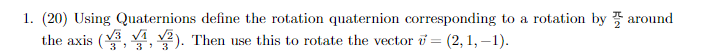 Solved 1. (20) Using Quaternions define the rotation | Chegg.com