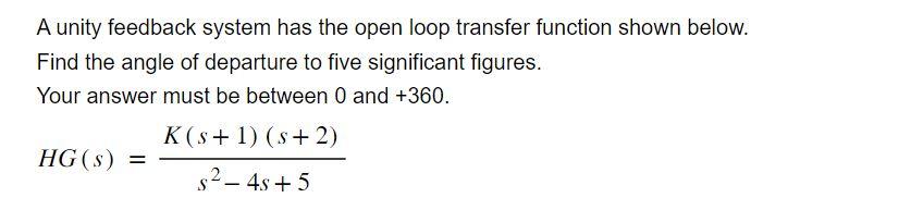 Solved A unity feedback system has the open loop transfer | Chegg.com