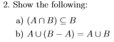Solved 2. Show the following: a) (ANB) CB b) AU (B – A) = | Chegg.com