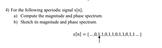 Solved 4) For the following aperiodic signal x[n]; a) | Chegg.com