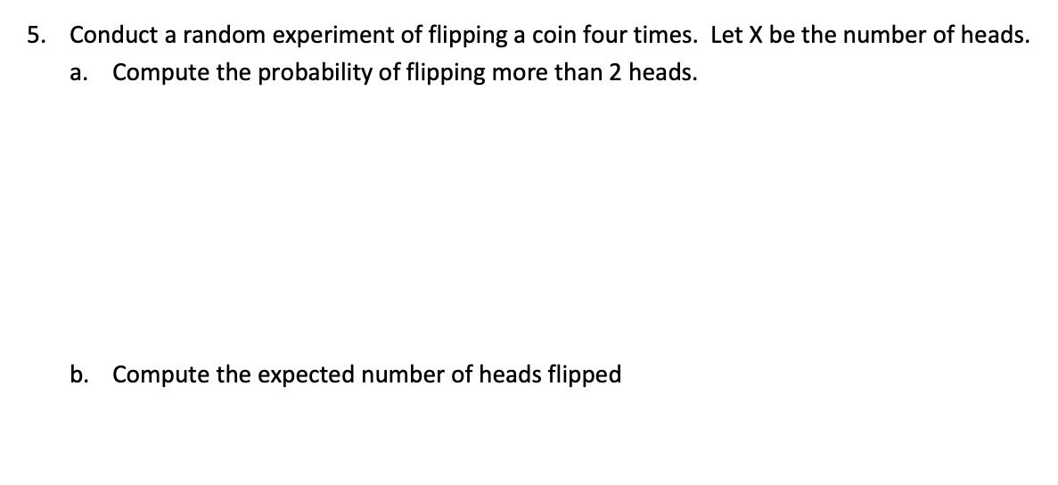 Solved 5. Conduct a random experiment of flipping a coin | Chegg.com