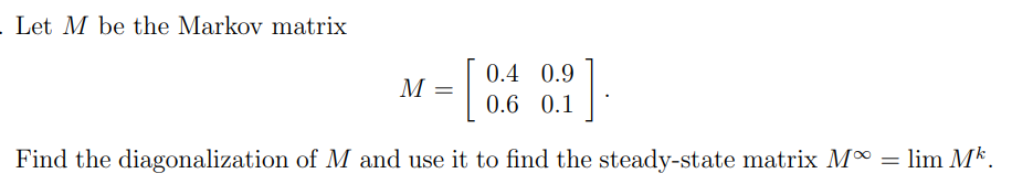 Solved Let M be the Markov matrix M=[0.40.60.90.1]. Find the | Chegg.com