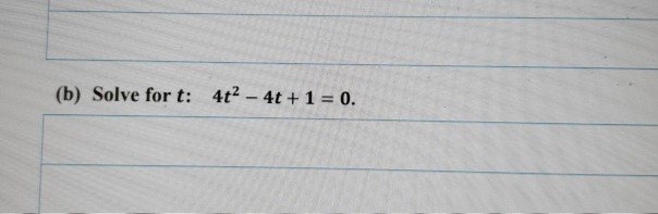 Solved (b) Solve for t: 4t2 - 4t + 1 = 0. | Chegg.com