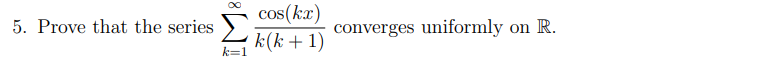 Solved 5. Prove that the series ∑k=1∞k(k+1)cos(kx) converges | Chegg.com