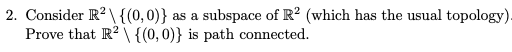Solved 2. Consider R2\{(0,0)} as a subspace of R2 (which has | Chegg.com