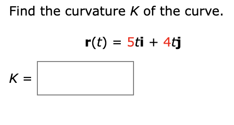 Solved Find the curvature K of the curve. r(t)=5ti+4tj | Chegg.com