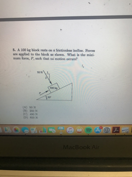 Solved 5. A 100 kg block rests on a frictionless incline. | Chegg.com Solved 5. A 100 kg block rests on a frictionless incline. | Chegg.com