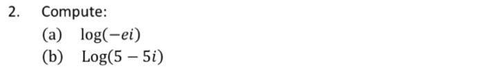 Solved 2. Compute (a) log(-ei) (b) Log(5 - 5i) | Chegg.com