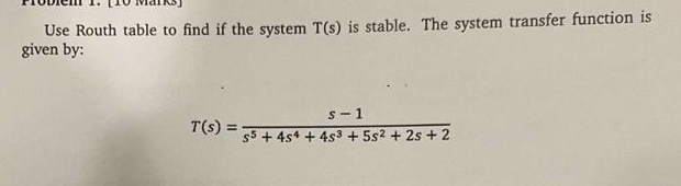 Solved Use Routh table to find if the system T(s) is stable. | Chegg.com