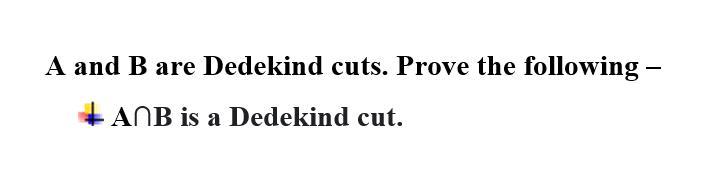 Solved A and B are Dedekind cuts. Prove the following - ANB | Chegg.com