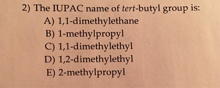 Solved The IUPAC name of tert-butyl group is: A) 1, | Chegg.com