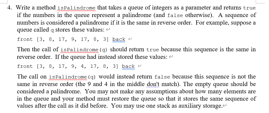Solved 4 Write A Method Ispalindrome That Takes A Queue Of