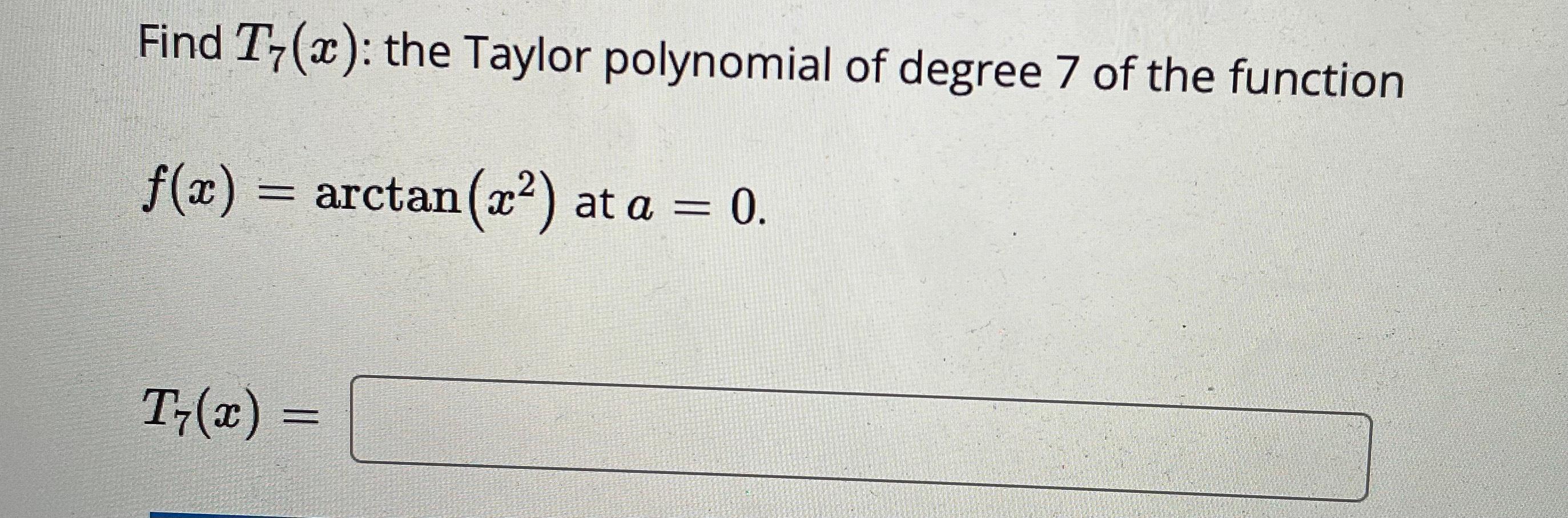 Solved Find T7(x) : the Taylor polynomial of degree 7 of the | Chegg.com