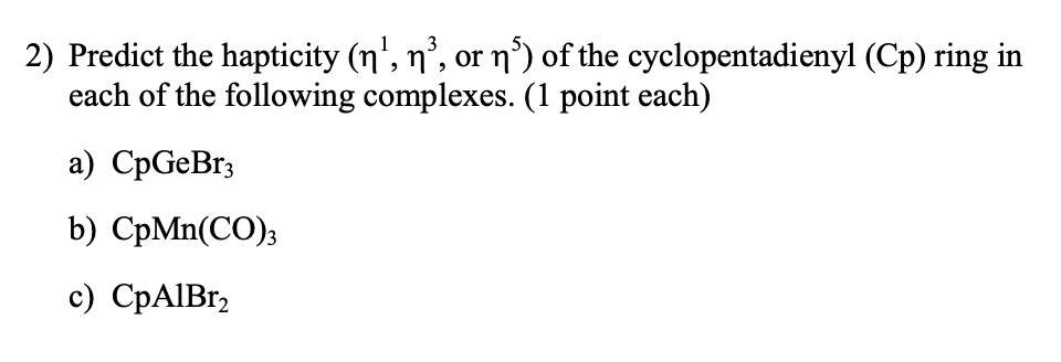 Solved 2) Predict the hapticity (n', n?, or ny) of the | Chegg.com