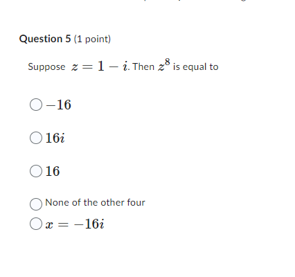 Solved Question 5 (1 point) Suppose z=1−i. Then z8 is equal | Chegg.com