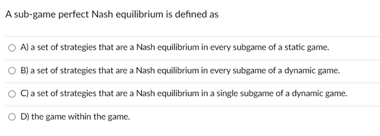 Solved A sub-game perfect Nash equilibrium is defined as O | Chegg.com