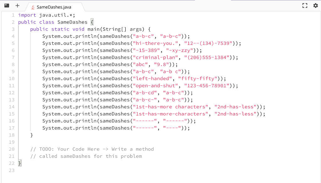 Solved Write a static method called sameDashes that takes | Chegg.com