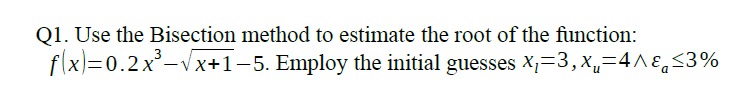 Q1. ﻿Use the Bisection method to estimate the root of | Chegg.com