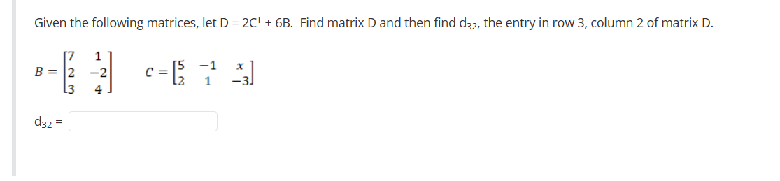 Solved Given the following matrices, let D=2C⊤+6B. Find | Chegg.com