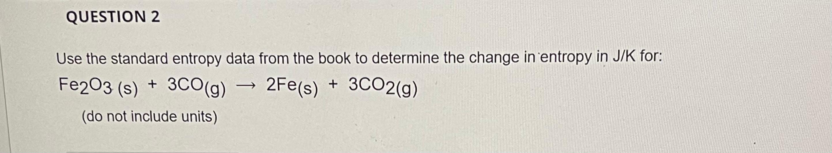 Solved QUESTION 2 Use the standard entropy data from the | Chegg.com Solved QUESTION 2 Use the standard entropy data from the | Chegg.com