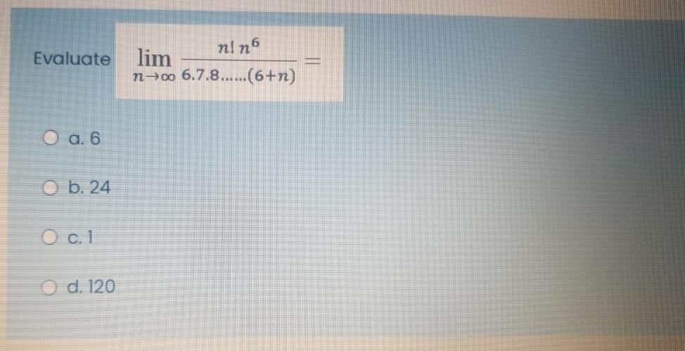Solved nino Evaluate lim n=0 6.7.8......(6+n) O a. 6 O b. | Chegg.com