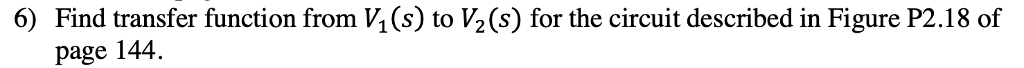 Solved 6) Find transfer function from V1 (s) to ½(s) for the | Chegg.com