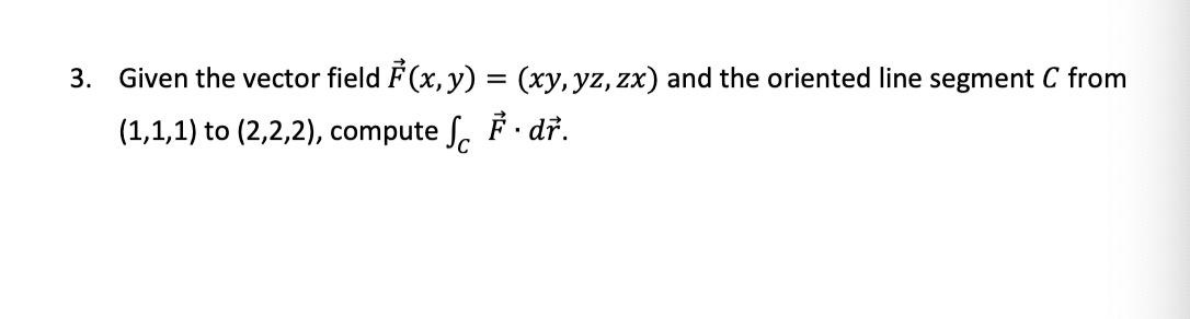 Solved 3. Given the vector field } (x, y) = (xy, yz,zx) and | Chegg.com