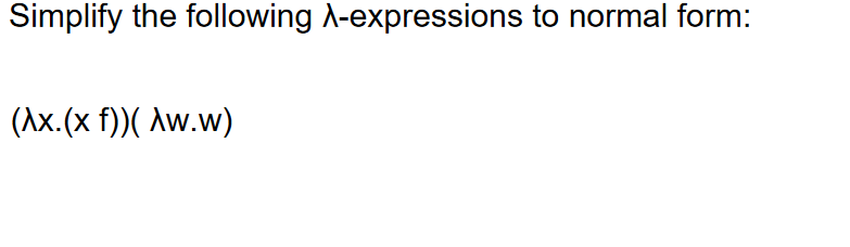 Solved Simplify the following λ-expressions to normal form: | Chegg.com