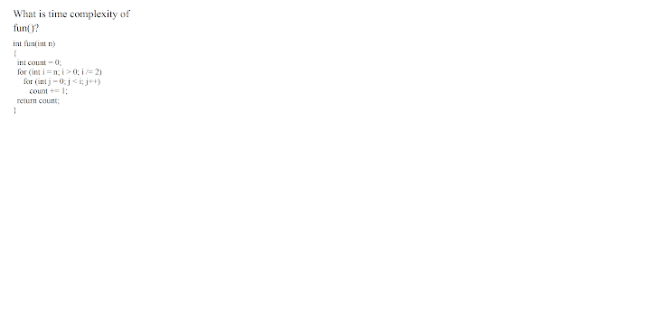 Solved What is time complexity of fun? int funint n) int | Chegg.com