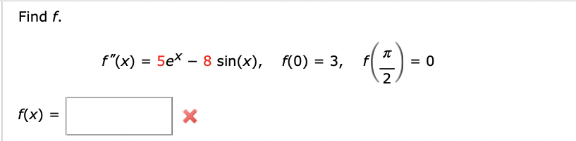 Solved Find f. f(x) = f"(x) = 5ex - 8 sin(x), f(0) = 3, X | Chegg.com