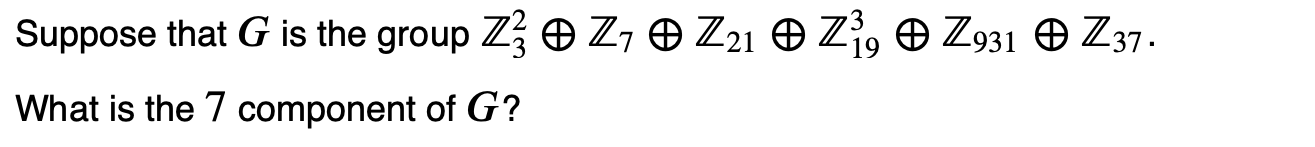 Solved Suppose that G is the group Z32⊕Z7⊕Z21⊕Z193⊕Z931⊕Z37. | Chegg.com