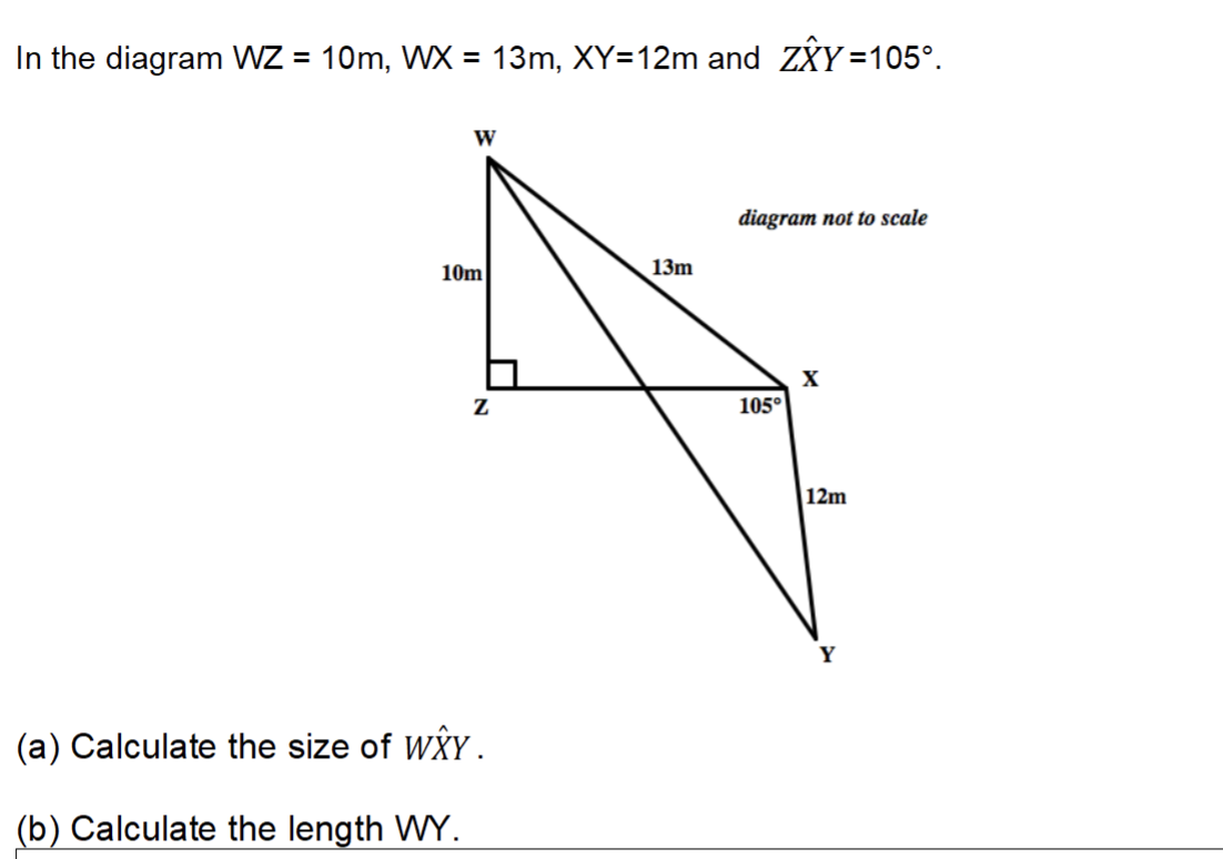 Solved In the diagram WZ=10 m,WX=13 m,XY=12 m and ZX^Y=105∘. | Chegg.com