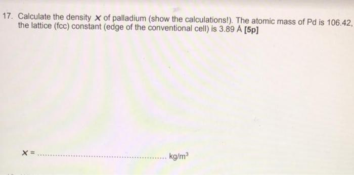 Solved 17. Calculate the density x of palladium (show the | Chegg.com