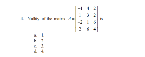 Solved -1 4. Nullity of the matrix A= 2 1 3 2 -2 1 6 2 6 4 | Chegg.com