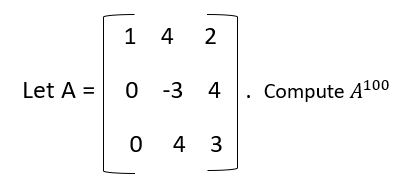 Solved A=⎣⎡1004−34243⎦⎤. Compute A100 | Chegg.com