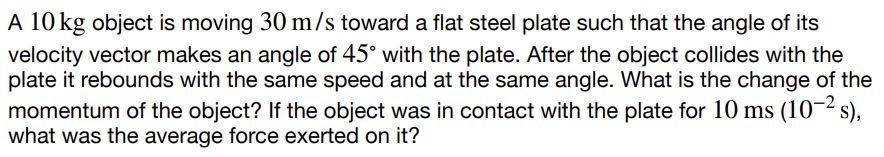 Solved A 10 kg object is moving 30 m/s toward a flat steel | Chegg.com