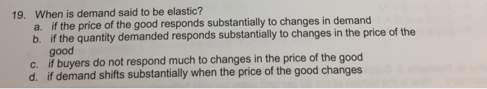 Solved 19. When is demand said to be elastic? a. if the | Chegg.com