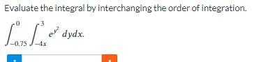 Solved Evaluate the integral by interchanging the order of | Chegg.com