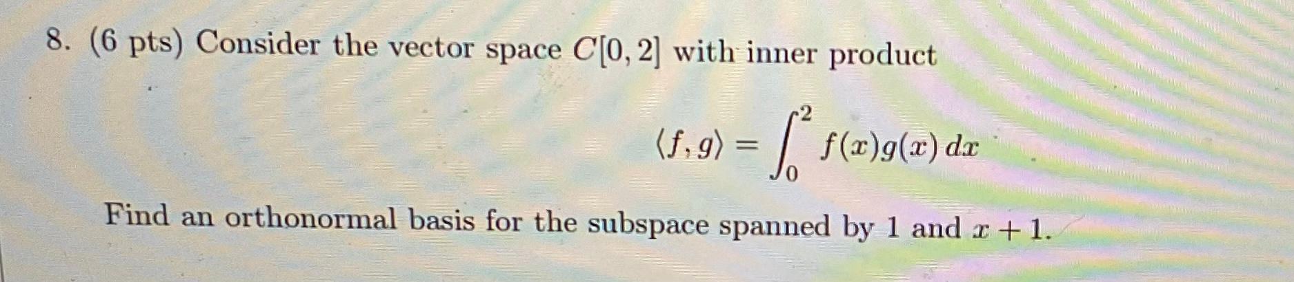 Solved 8. (6 pts) Consider the vector space C[0, 2] with | Chegg.com