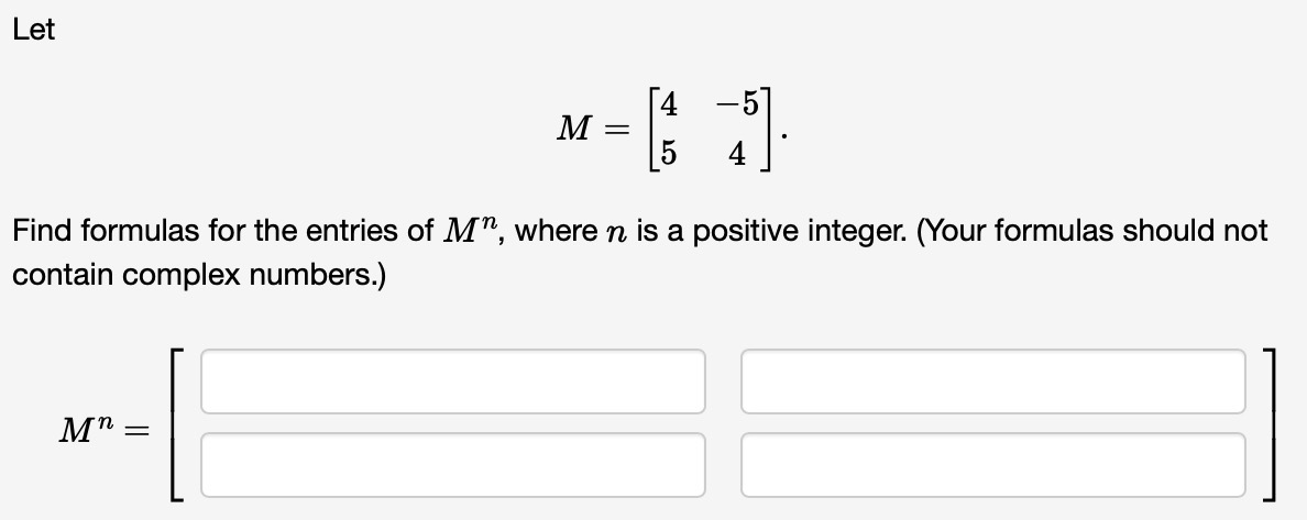 Solved M=[45−54] Find formulas for the entries of Mn, where | Chegg.com