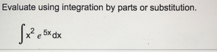 Solved Evaluate using integration by parts or substitution. | Chegg.com