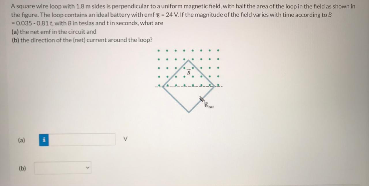 Solved A square wire loop with 1.8 m sides is perpendicular | Chegg.com
