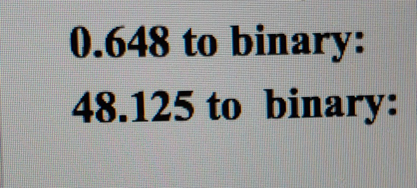 Solved 0.648 to binary: 48.125 to binary: | Chegg.com