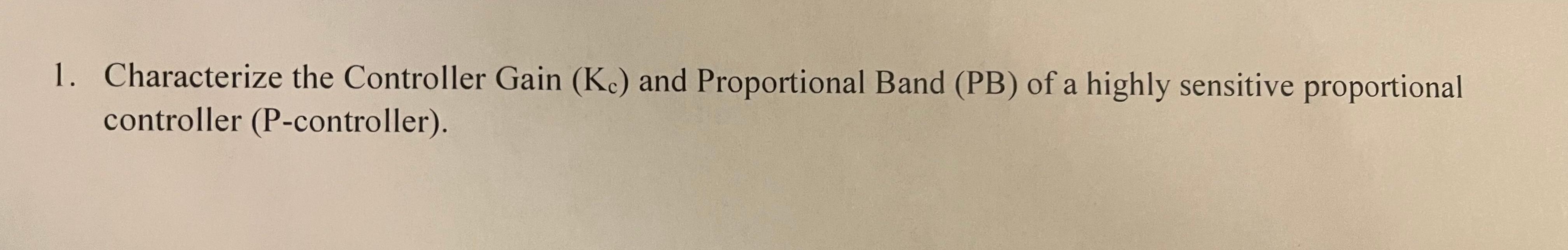 Solved a 1. Characterize the Controller Gain (Kc) and | Chegg.com