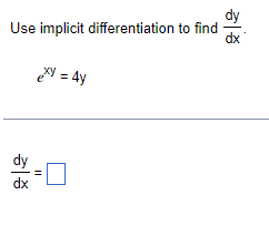 Solved Use implicit differentiation to find dxdy. exy=4y | Chegg.com