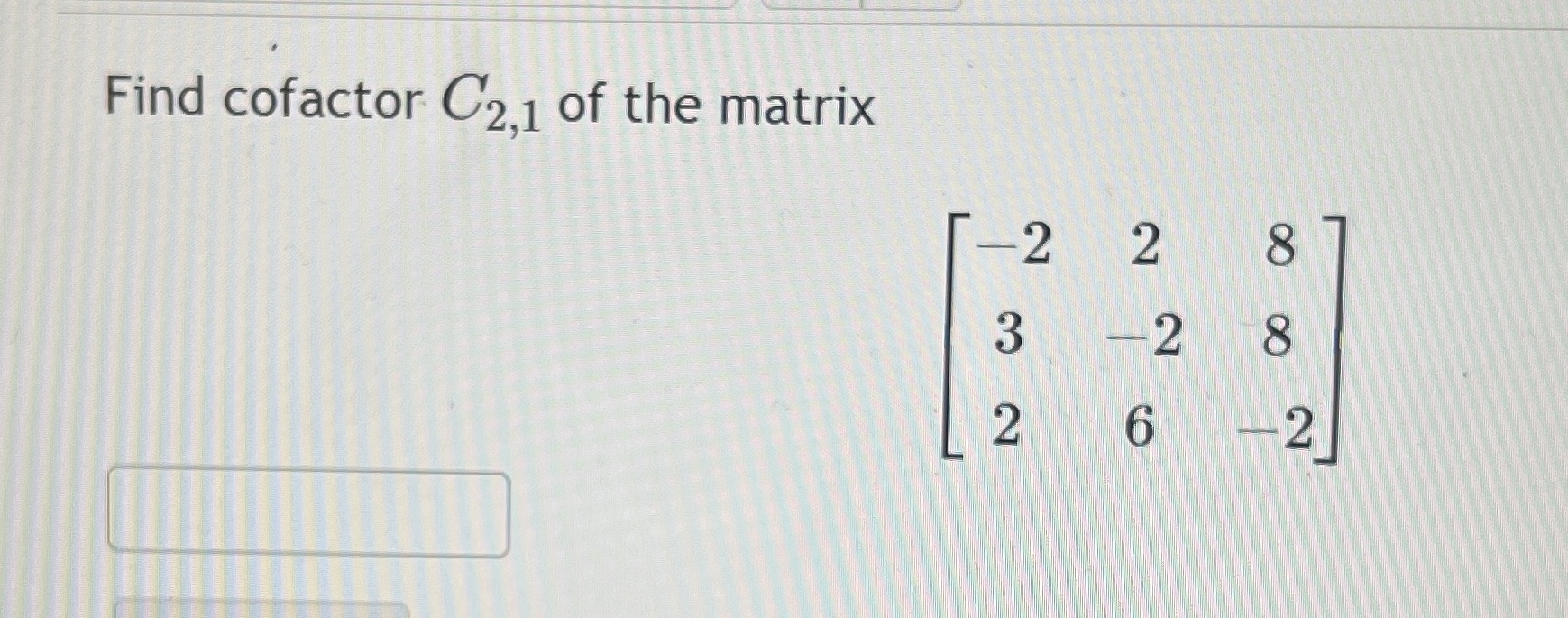 Solved Find cofactor C2,1 ﻿of the matrix[-2283-2826-2]Please | Chegg.com